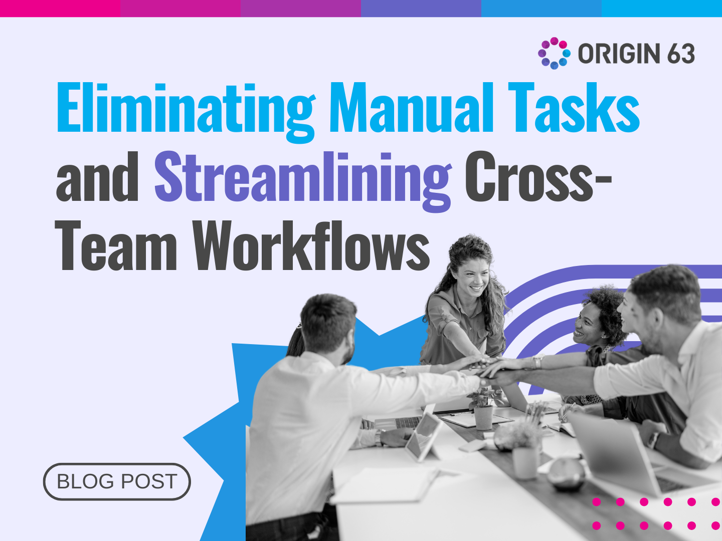 Eliminating Manual Tasks and Streamlining Cross-Team Workflows